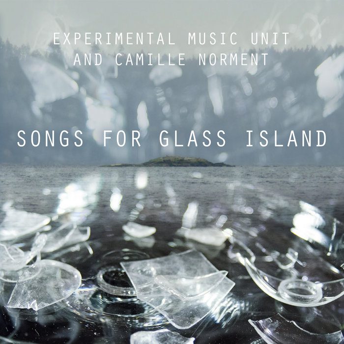 Experimental Music Unit and Camille Norment - Songs For Glass Island ...